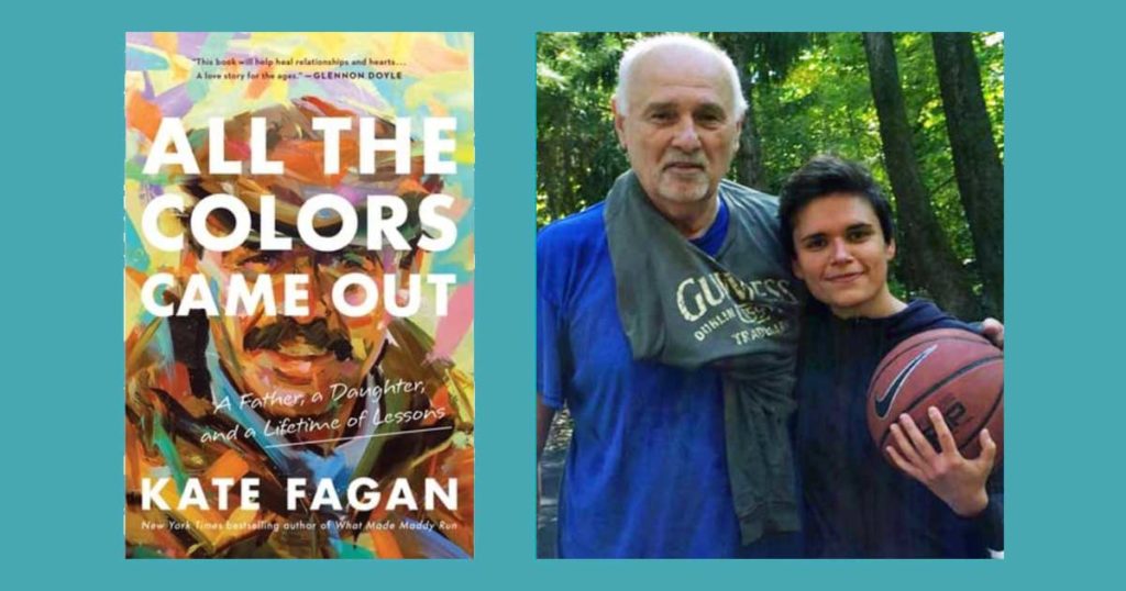 All the Colors Came Out: Kate Fagan on Love & Lessons from her Father ...